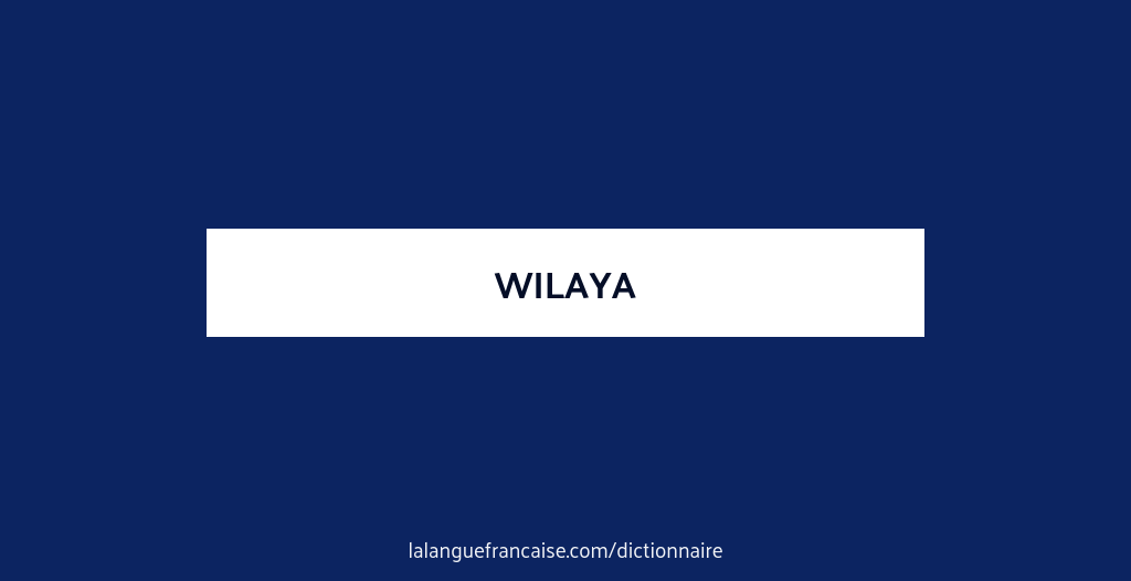 Définition de wilaya | Dictionnaire français