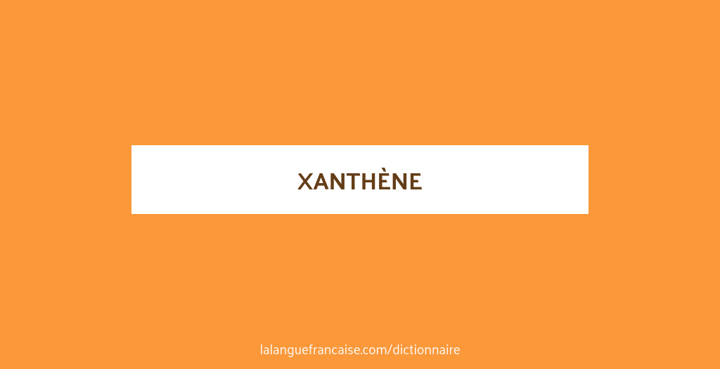 Définition de xanthène | Dictionnaire français