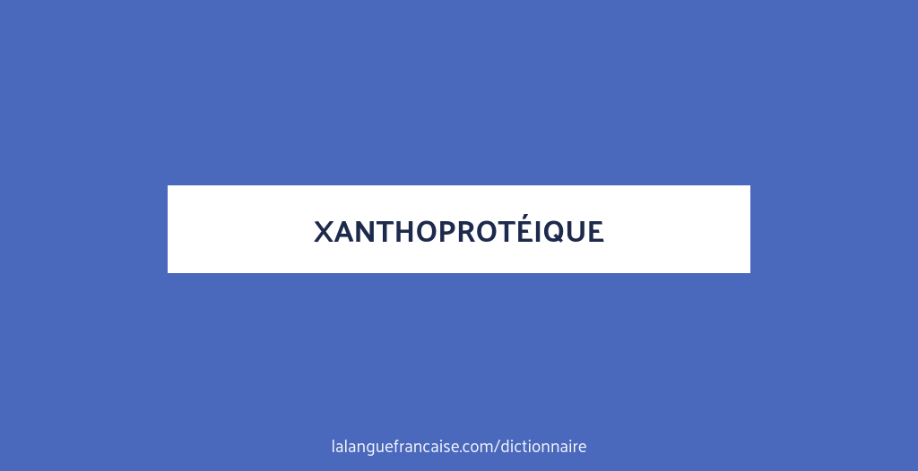 Définition de xanthoprotéique | Dictionnaire français
