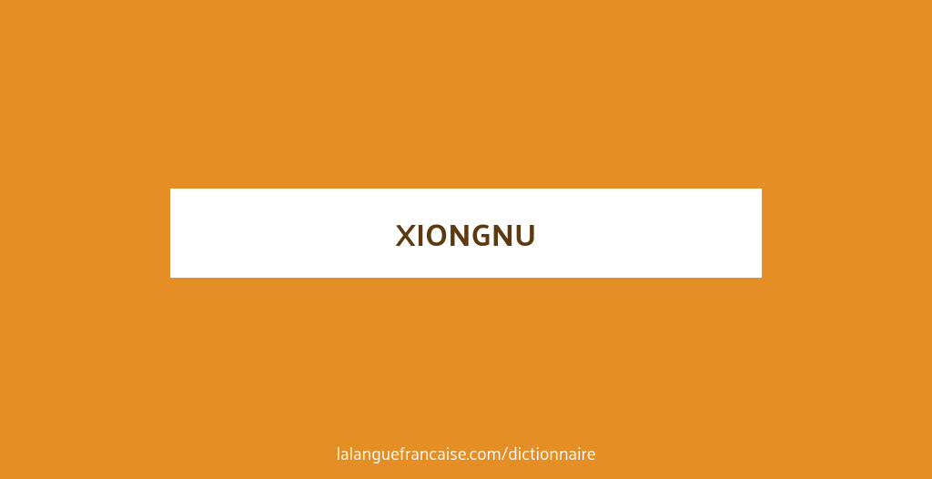 Définition de xiongnu | Dictionnaire français