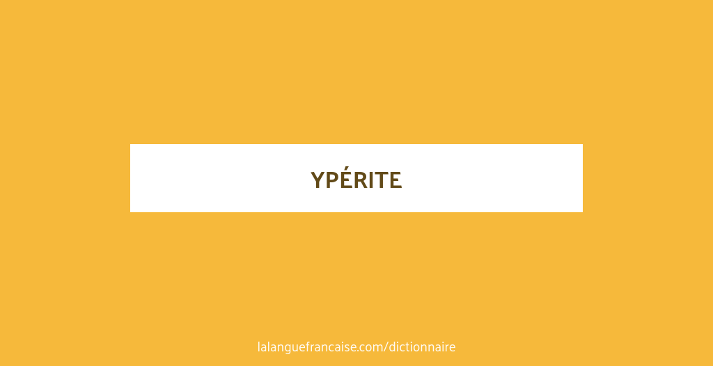 Définition de ypérite | Dictionnaire français