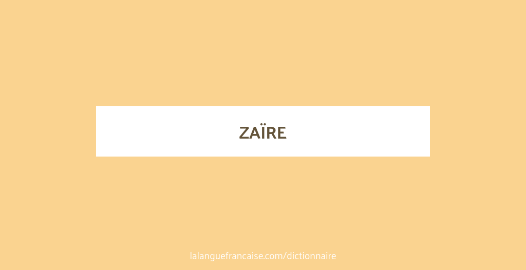 Définition de zaïre | Dictionnaire français